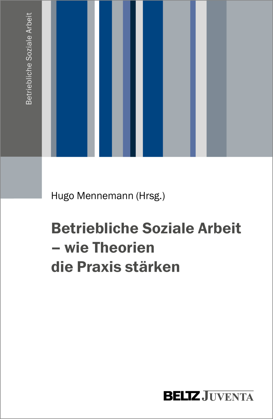 Betriebliche Soziale Arbeit – wie Theorien die Praxis stärken - - Hugo Mennemann | BELTZ